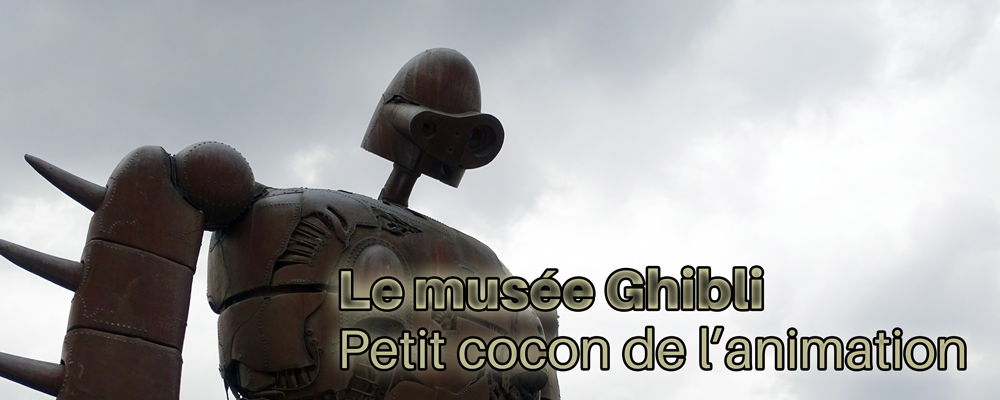 Le musée Ghibli : cocon de l’animation – Nihonkara